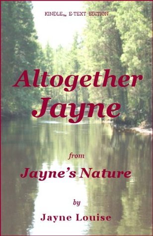 Altogether Jayne (Jayne's Nature by Jayne Louise | Goodreads