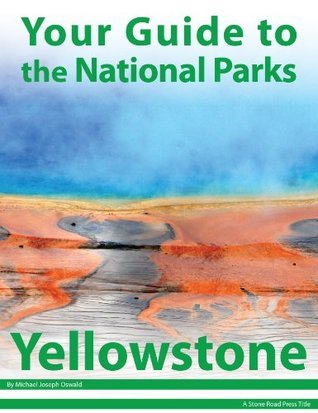 Your Guide to Yellowstone National Park by Michael Joseph Oswald ...