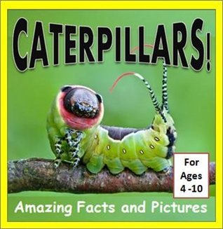 Caterpillars! Amazing Facts and Pictures - for Ages 4 to 10 by James Parker | Goodreads