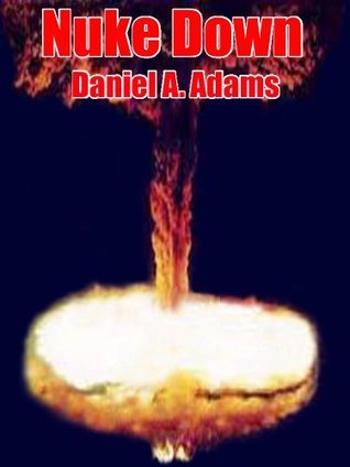 Nuke Down (Troy Barclay/Amber Neilson, #5) by Daniel A. Adams | Goodreads