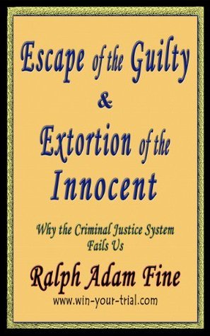 Escape of the Guilty & Extortion of the Innocent by Ralph Adam Fine ...