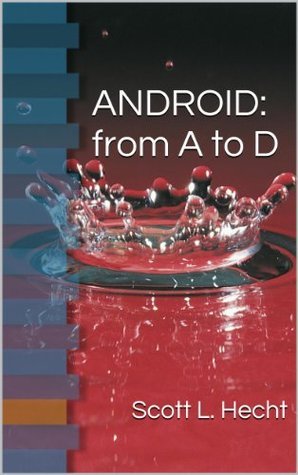 Android from A to D (SECOND EDITION): SECOND EDITION by Scott L. Hecht ...