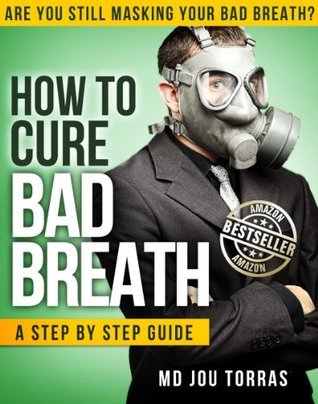 How to Cure Bad Breath - a Step by Step Guide by Jou Torras MD | Goodreads