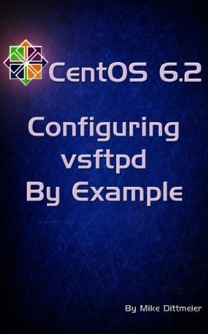 CentOS 6.2 Configuring vsftpd By Example by Mike Dittmeier | Goodreads