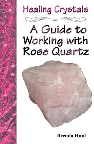 Healing Crystals - A Guide to working with Rose Quartz by Brenda Hunt ...