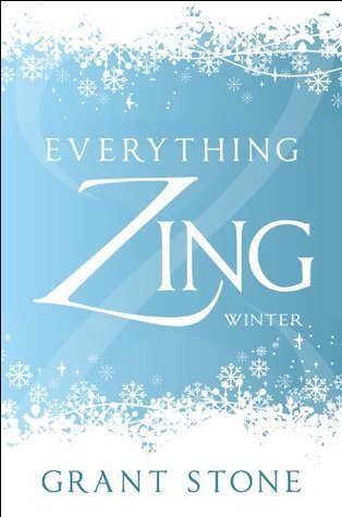 Everything Zing: Winter by Grant Stone | Goodreads