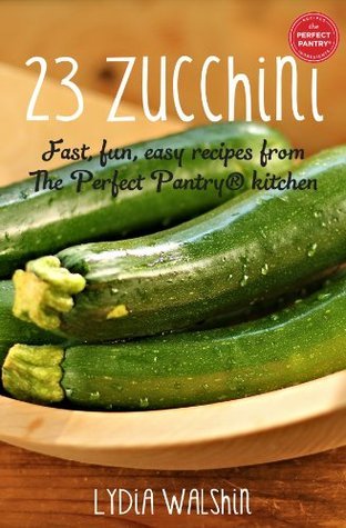 23 Zucchini: Fast, fun, easy recipes from The Perfect Pantry® kitchen ...
