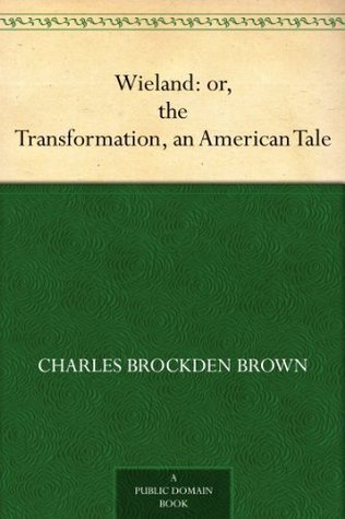 Wieland: or, the Transformation, an American Tale by Charles Brockden ...