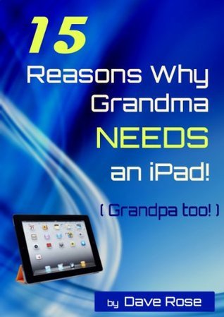 15 Reasons Why Grandma NEEDS an iPad! by Dave Rose | Goodreads