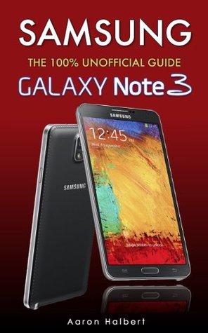 Samsung Galaxy Note 3: The 100% Unofficial User Guide by Aaron Halbert ...