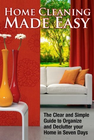 Home Cleaning Made Easy-The Clear and Simple Guide to Help Organize and ...