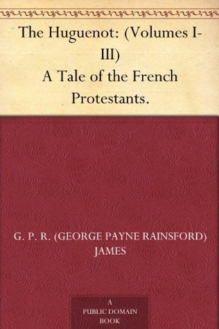 The Huguenot by George Payne Rainsford James | Goodreads