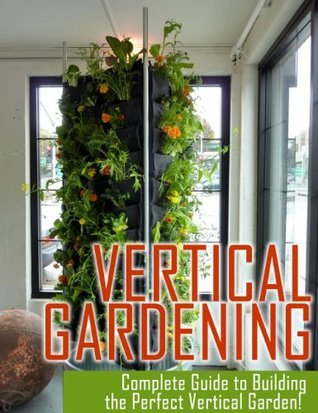 Vertical Gardening: Ultimate Guide to Building the Perfect Vertical ...