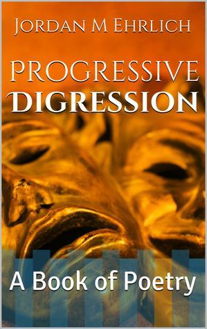 Progressive Digression: A Book of Poetry by Jordan M. Ehrlich | Goodreads