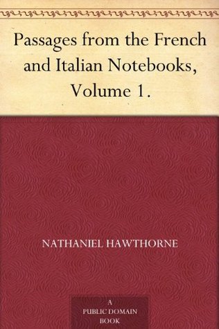 Passages from the French and Italian Notebooks, Volume 1. by Nathaniel ...