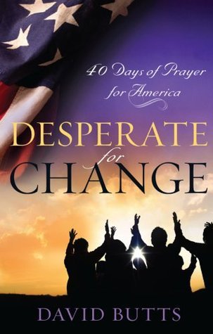 Desperate for Change: 40 Days of Prayer for America by David Butts ...