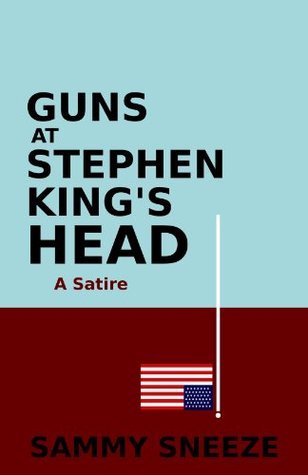 Guns at Stephen King's Head: A Satire by Sammy Sneeze | Goodreads