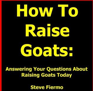 How To Raise Goats: Answering Your Questions About Raising Goats Today ...