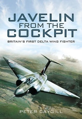 Javelin from the Cockpit: Britain's First Delta Wing Fighter by Peter ...
