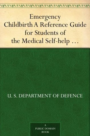 Emergency Childbirth A Reference Guide for Students of the Medical Self ...