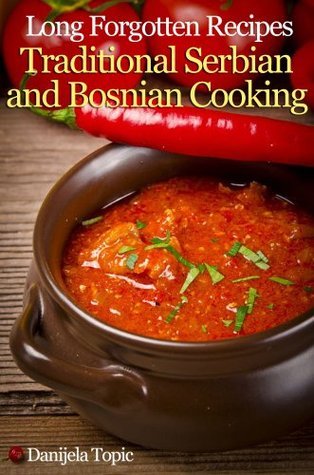 Long Forgotten Recipes: Traditional Serbian and Bosnian Cooking by ...
