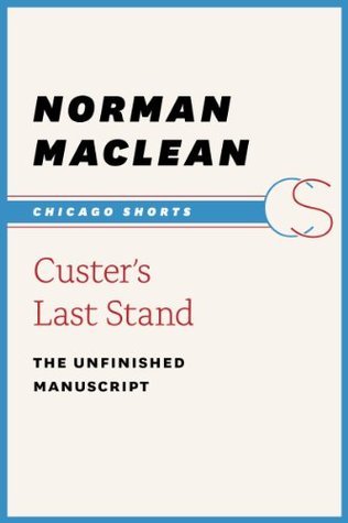 Custer's Last Stand: The Unfinished Manuscript by Norman Maclean ...