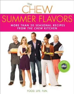 The Chew: Summer Flavors: More than 20 Seasonal Recipes from The Chew ...