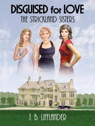 Disguised for Love: The Strickland Sisters by J.B. Lifflander | Goodreads