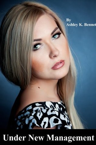 Under New Management by Ashley K. Bennet | Goodreads