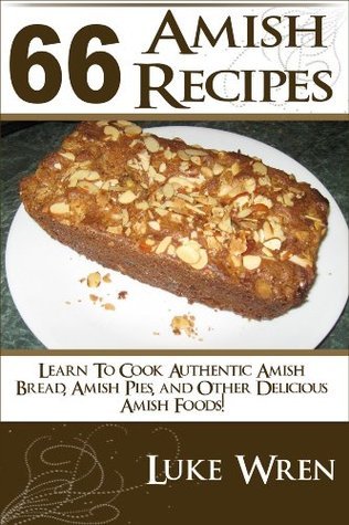 66 Amish Recipes: Learn To Cook Authentic Amish Bread, Amish Pies, and ...