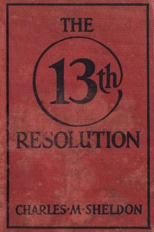 The 13th Resolution by Charles Monroe Sheldon | Goodreads
