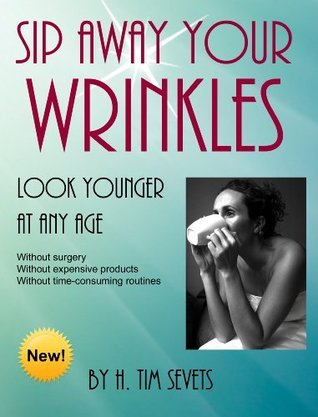 Sip Away Your Wrinkles: Look Younger At Any Age by H. Tim Sevets ...