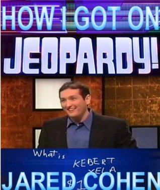 How I Got on Jeopardy!...and Won! by Jared Cohen | Goodreads