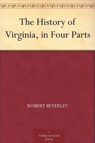 The History of Virginia, in Four Parts by Robert Beverley | Goodreads