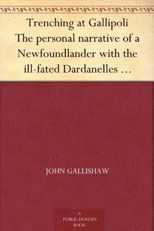 Trenching at Gallipoli The personal narrative of a Newfoundlander with ...