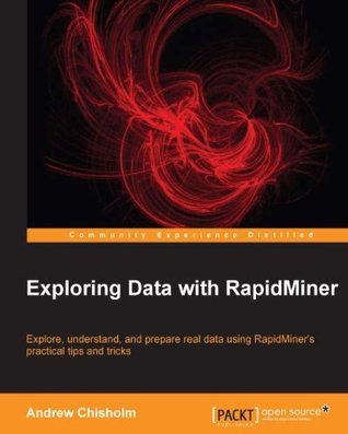Exploring Data with RapidMiner by Andrew Chisholm | Goodreads
