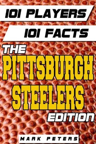 101 Players - 101 Facts: The Pittsburgh Steelers Edition by Mark Peters ...