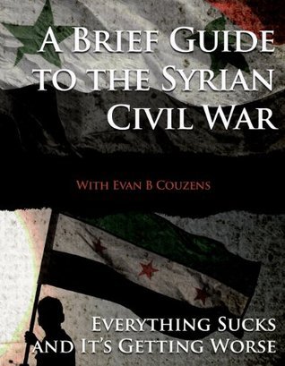 A Brief Guide the the Syrian Civil War: Everything Sucks and it's ...