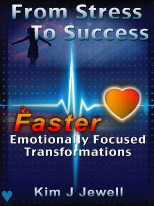 From Stress to Success - Faster Emotionally Focused Transformations by Kim Jewell | Goodreads