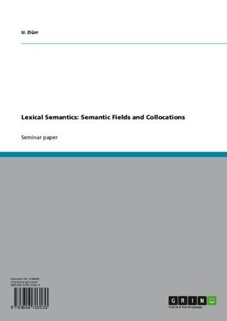 Lexical Semantics: Semantic Fields and Collocations by U. Dürr | Goodreads