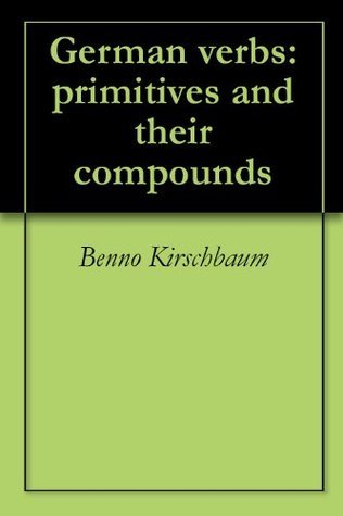 German verbs: primitives and their compounds by Benno Kirschbaum ...