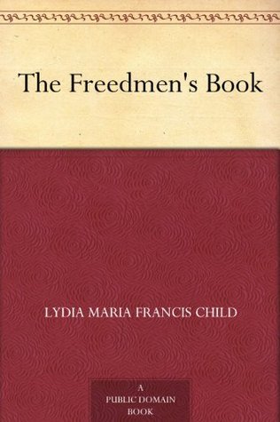 The Freedmen's Book by Lydia Maria Child | Goodreads