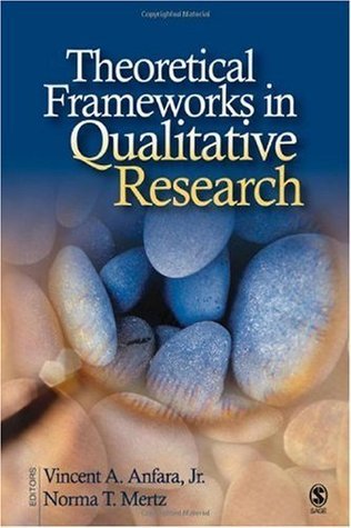 Theoretical Frameworks in Qualitative Research by Vincent A. Anfara ...