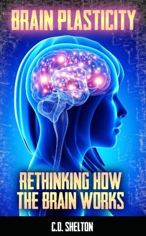 Brain Plasticity: Rethinking How the Brain Works by C.D. Shelton ...