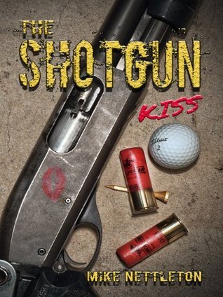 The Shotgun Kiss by Mike Nettleton | Goodreads