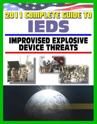 2011 Complete Guide to IEDs - Improvised Explosive Devices: Enemy ...