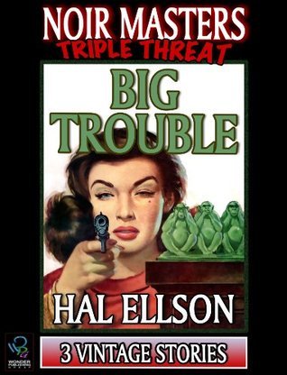 Big Trouble (Noir Masters Triple Threat) by Hal Ellson | Goodreads
