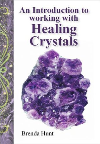 An Introduction to Working with Healing Crystals by Brenda Hunt | Goodreads