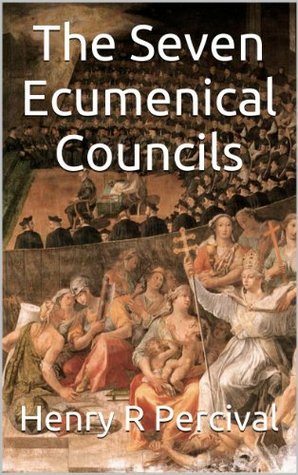 The Seven Ecumenical Councils by Henry Percival | Goodreads