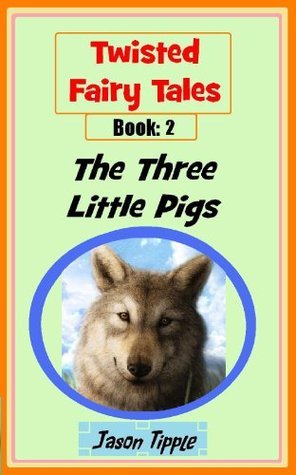 Twisted Fairy Tales 2: The Three Little Pigs by Jason Tipple | Goodreads